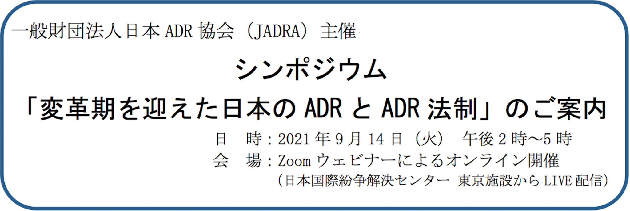 一般財団法人日本ADR 協会（JADRA）主催 シンポジウム 「変革期を迎えた日本のADR とADR 法制」のご案内 | 日本ADR協会
